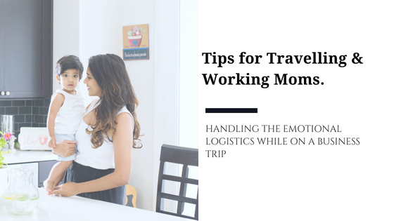 Tips for Travelling and Working Moms. Handling the emotional logistics ...